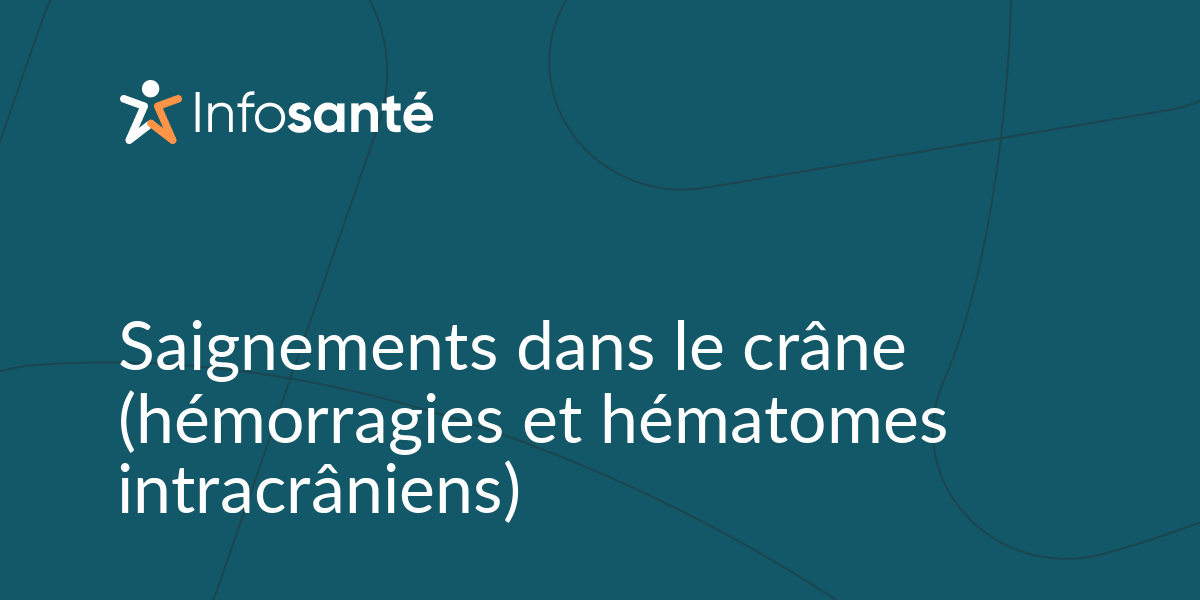 Saignements dans le crâne (hémorragies et hématomes intracrâniens ...